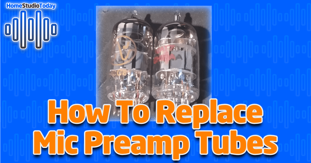 How To Replace Mic Preamp Tubes - HomeStudioToday